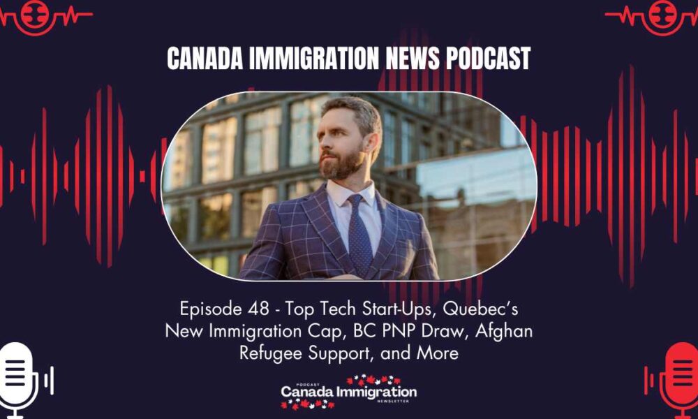 Canada Immigration News Podcast #48: Top Tech Start-Ups, Quebec’s New ...