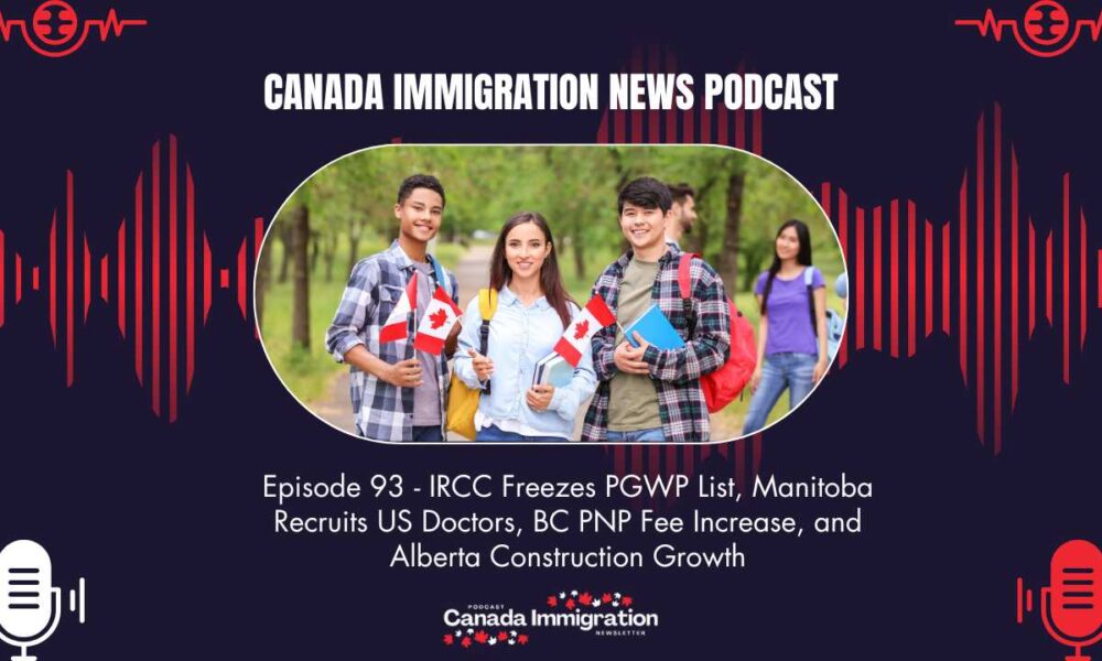 Canada Immigration News Podcast #93: IRCC Freezes PGWP List, Manitoba ...
